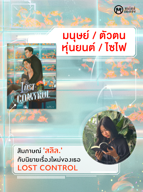 มนุษย์ / ตัวตน / หุ่นยนต์ / ไซไฟ. สัมภาษณ์ ‘ฝน-สลิล.’ กับนิยายเรื่องใหม่ ‘LOST CONTROL’ - Minimore